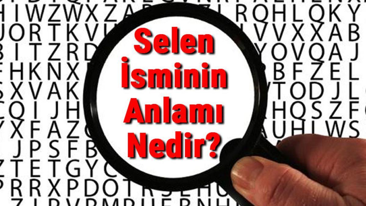 Selen İsminin Anlamı Nedir? Selen Ne Demek? - Son Dakika Haber