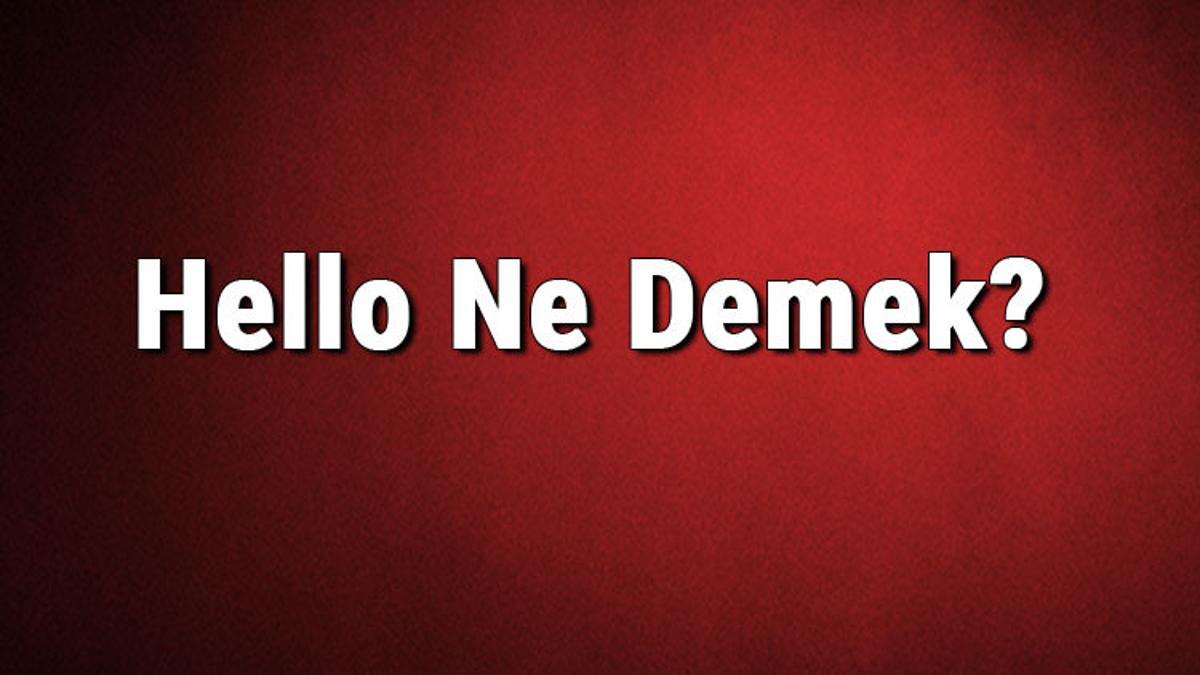 Hello Ne Demek? Hello Kelimesinin Türkçe Anlamı Nedir? - Son Dakika ...