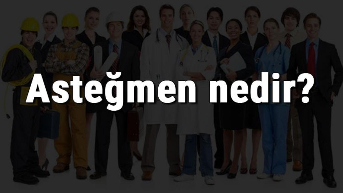 Asteğmen nedir, ne iş yapar ve nasıl olunur? Asteğmen olma şartları ...