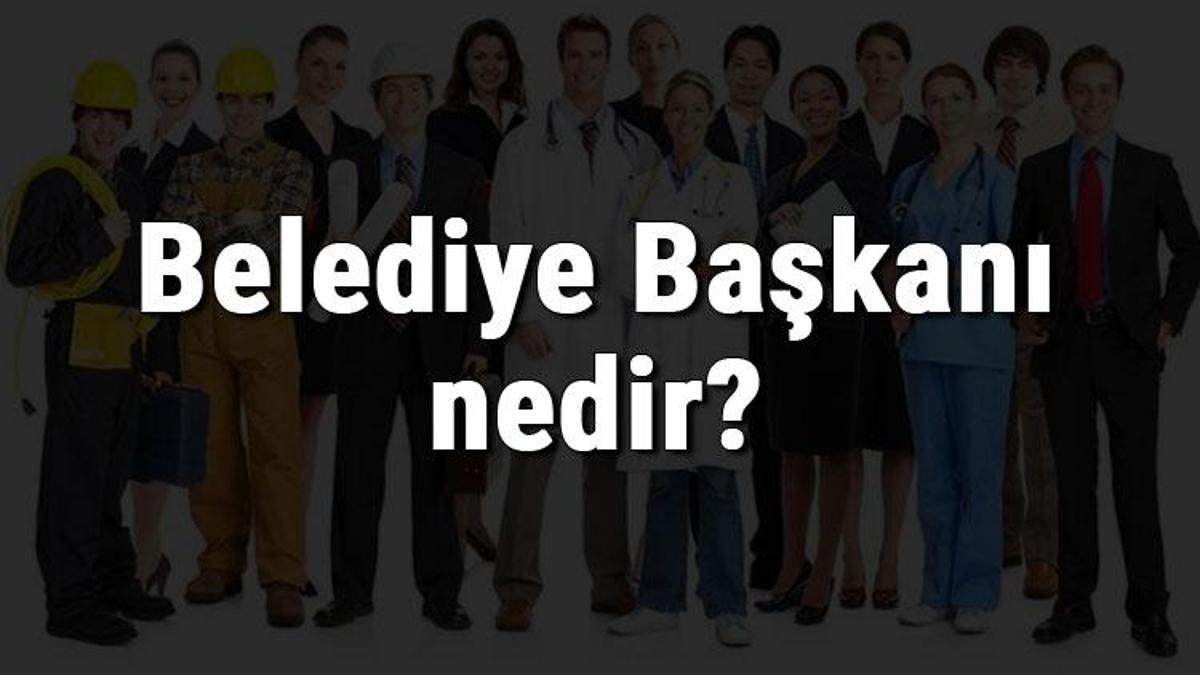 Belediye Başkanı nedir, ne iş yapar ve nasıl olunur? Belediye Başkanı ... Belediye Başkanı nedir, ne iş yapar ve nasıl olunur? Belediye Başkanı ...