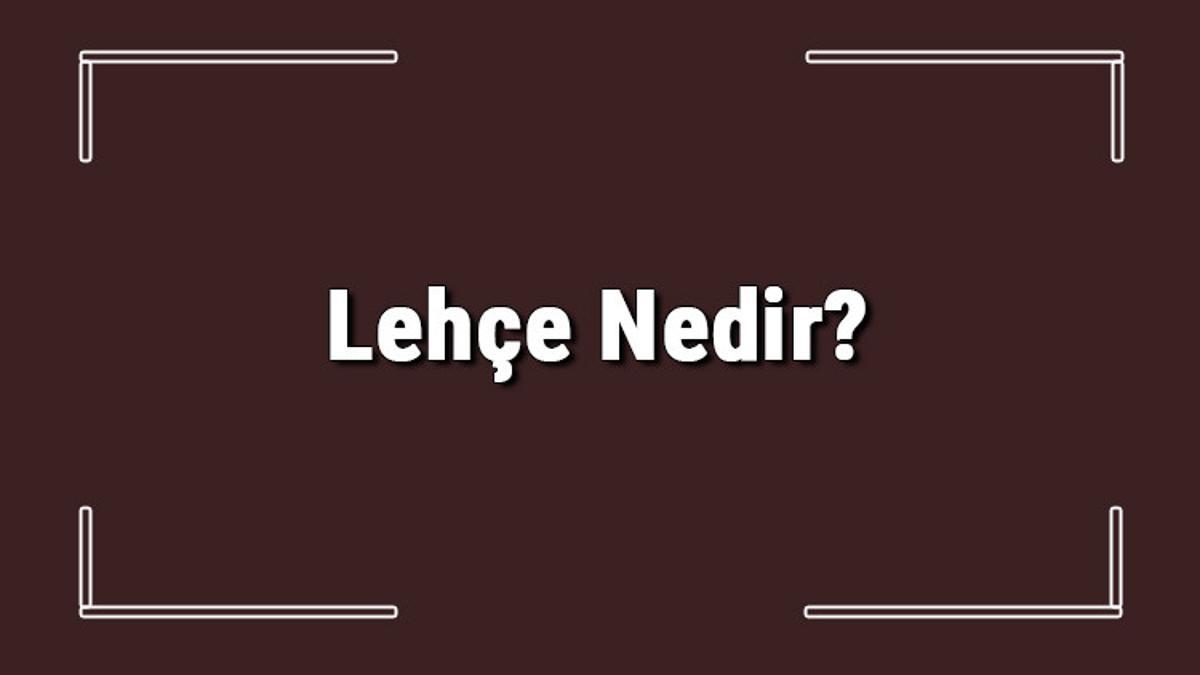 Lehçe Nedir? Lehçe'nin Tanımı Ve Örnekleri