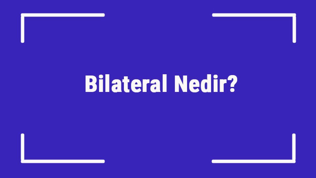 Bilateral Nedir? Tıpta Bileteral Kavramı Ne Anlama Gelir