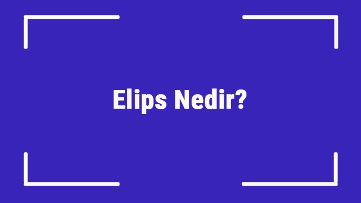 Elips Nedir? Elips Yörüngenin Sonuçları Nelerdir