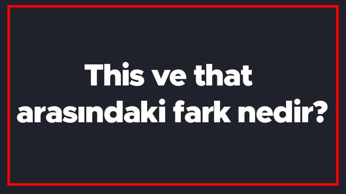This ve that arasındaki fark nedir? İngilizce this ile that farkı