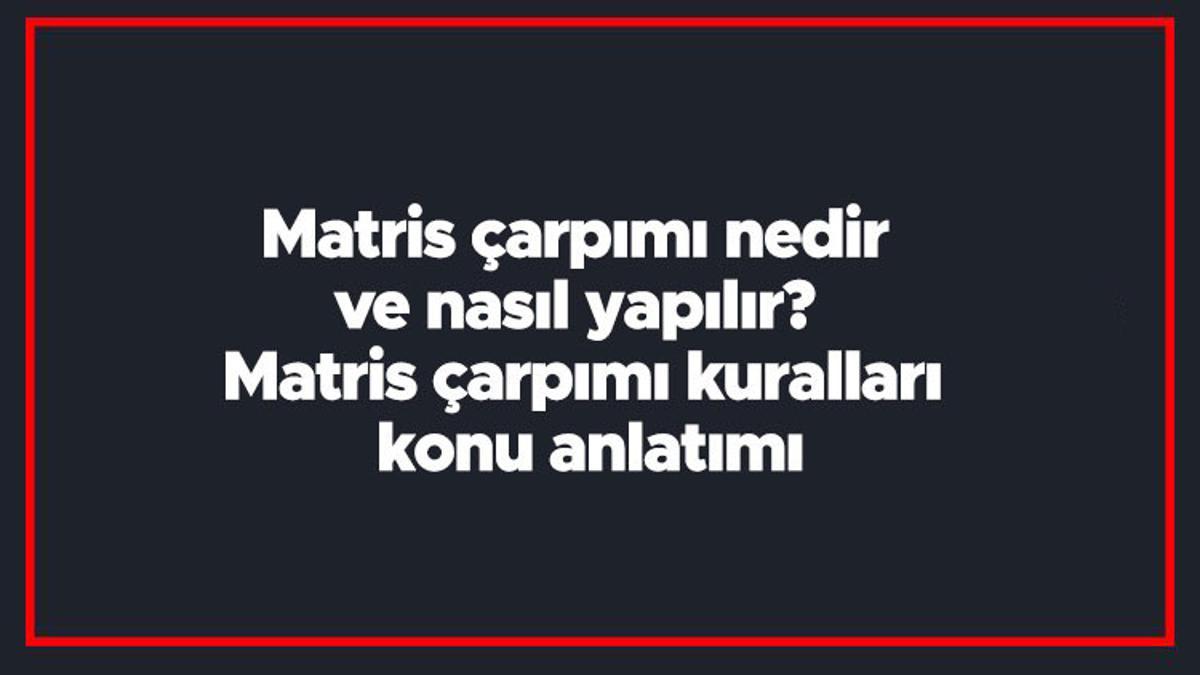 Matris çarpımı nedir ve nasıl yapılır? Matris çarpımı kuralları konu ...
