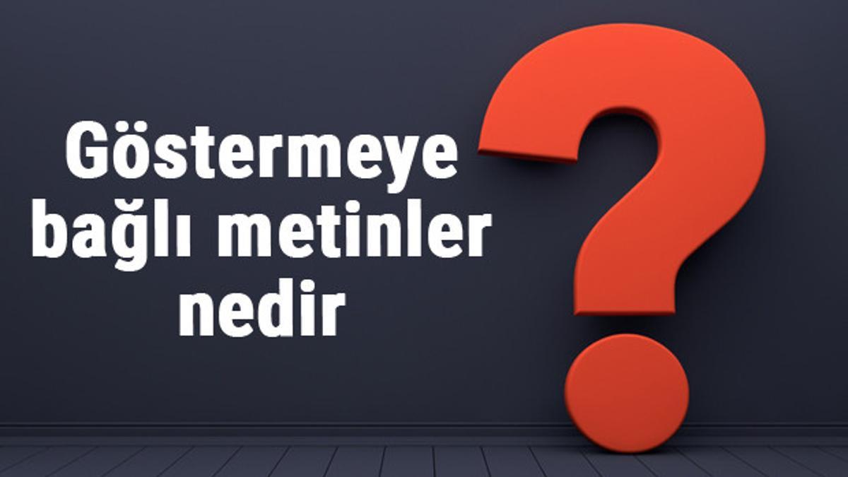 Göstermeye bağlı metinler nedir, kaça ayrılır ve özellikleri nelerdir?