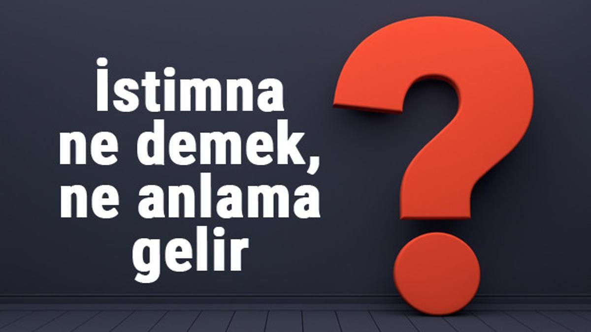 İstimna ne demek, ne anlama gelir? TDK'ya göre istimna kelimesinin ...