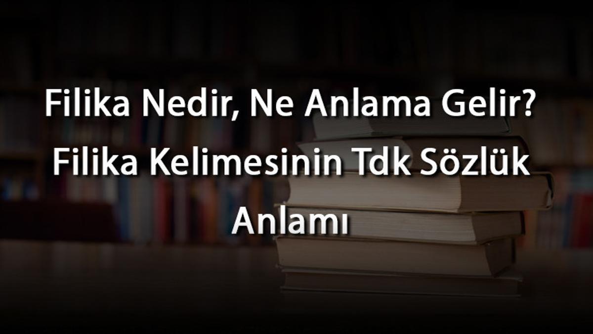 Filika Nedir, Ne Anlama Gelir? Filika Kelimesinin Tdk Sözlük Anlamı