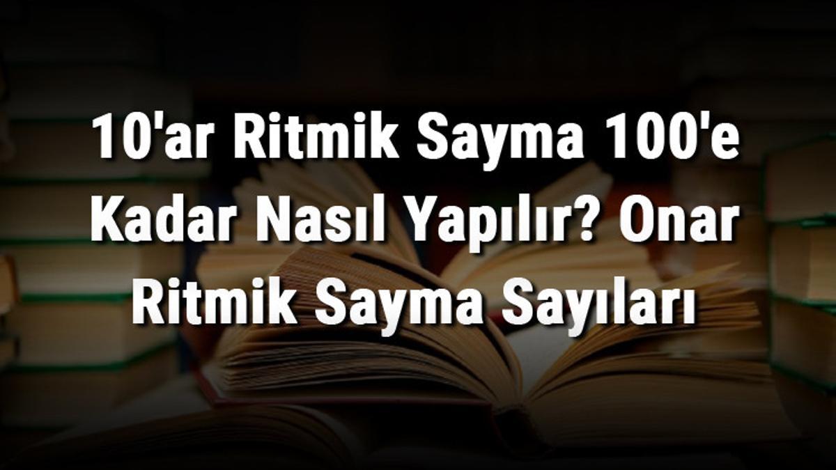10'ar Ritmik Sayma 100'e Kadar Nasıl Yapılır? Onar Ritmik Sayma Sayıları