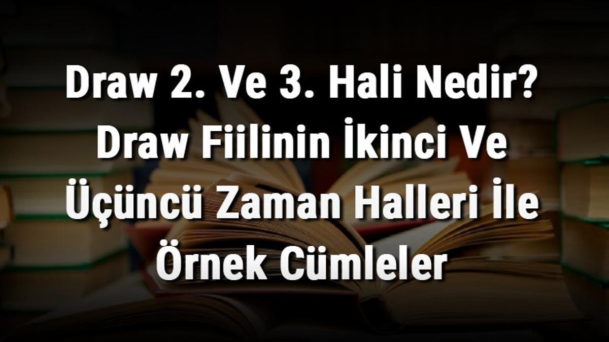 Draw 2. Ve 3. Hali Nedir? Draw Fiilinin İkinci Ve Üçüncü Zaman Halleri ...