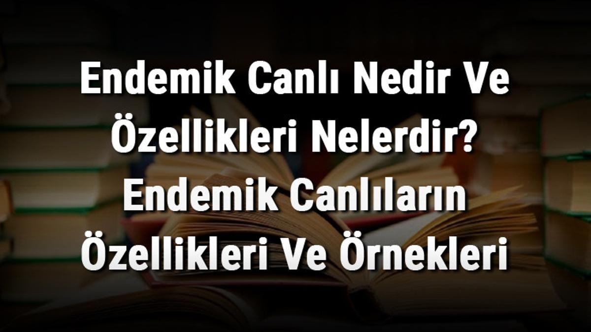 Endemik Canlı Nedir Ve Özellikleri Nelerdir? Endemik Canlıların ...