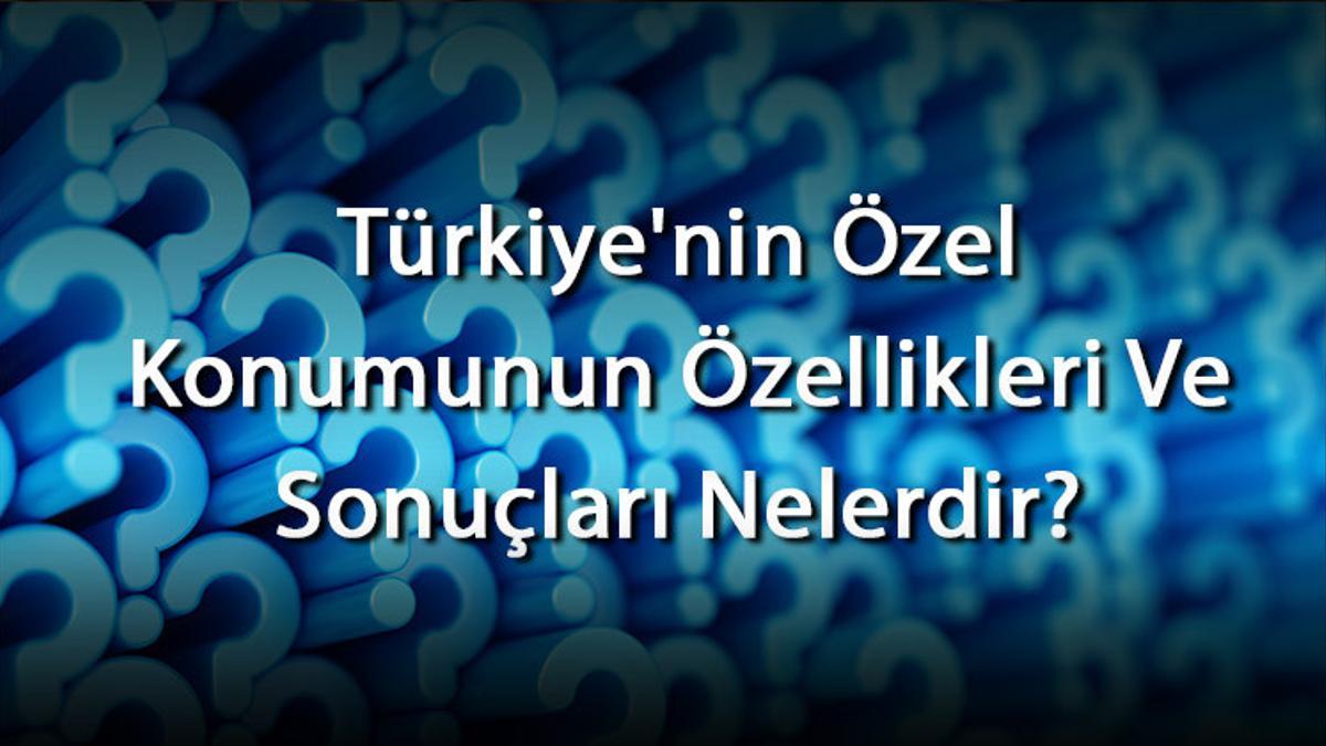 Türkiye'nin Özel Konumunun Özellikleri Ve Sonuçları Nelerdir? Türkiye ...