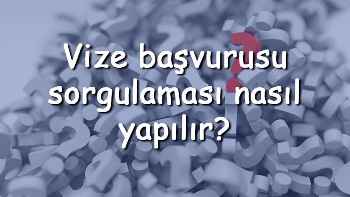 Vize başvurusu sorgulaması nasıl yapılır? Konsolosluk'dan vize ...