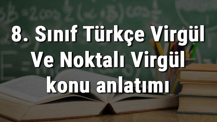 8. Sınıf Türkçe Virgül Ve Noktalı Virgül konu anlatımı 8. Sınıf Türkçe Virgül Ve Noktalı Virgül konu anlatımı