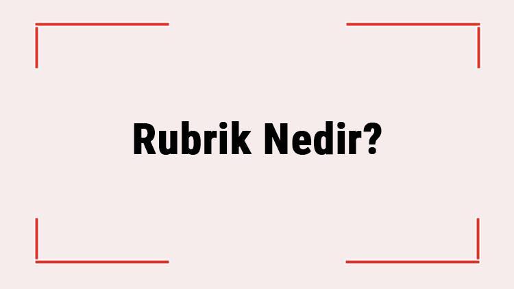 Rubrik Nedir? Rubrik Nasıl Hazırlanır? Rubriklerin Genel Özellikleri