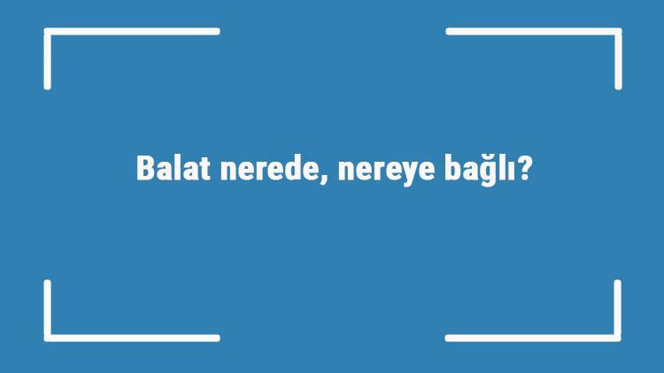 Balat nerede, nereye bağlı? Balat'da gezilecek yerler ve yapılacaklar ...