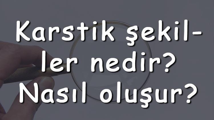 Karstik şekiller nedir? Nasıl oluşur? Karstik şekiller Türkiye'de en ...