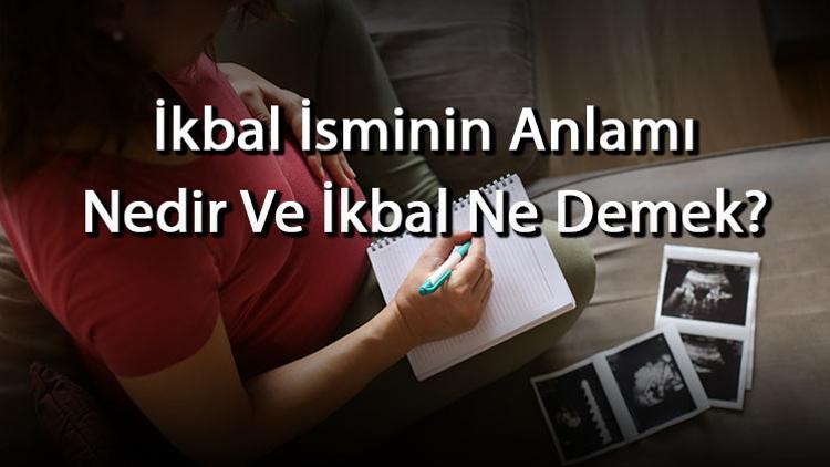 İkbal İsminin Anlamı Nedir Ve İkbal Ne Demek? İkbal Adının Özellikleri ...